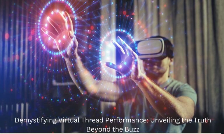 Demystifying Virtual Thread Performance: Unveiling the Truth Beyond the Buzz